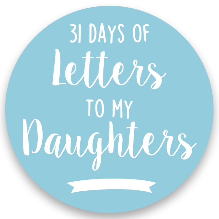 Write 31 Days Series: Letters to my Daughters